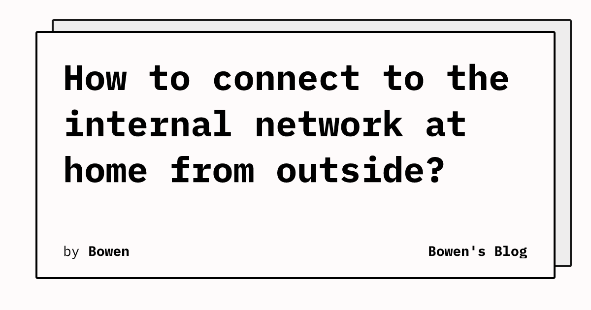 How to connect to the internal network at home from outside? | Bowen's Blog
