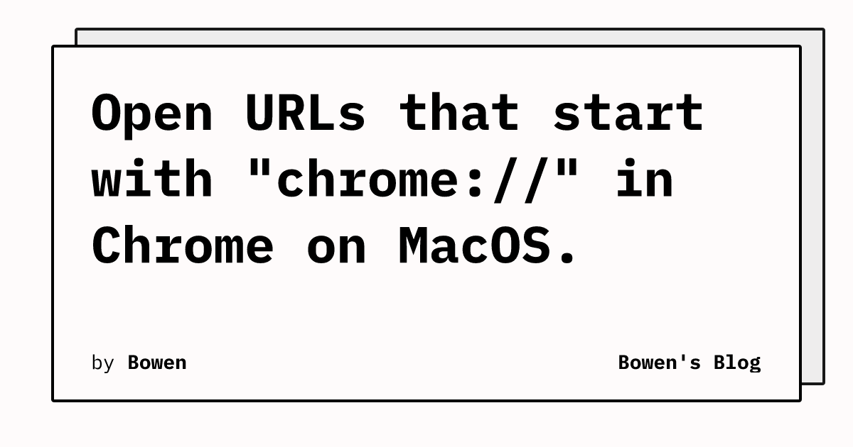 Open URLs that start with "chrome://" in Chrome on MacOS. | Bowen's Blog