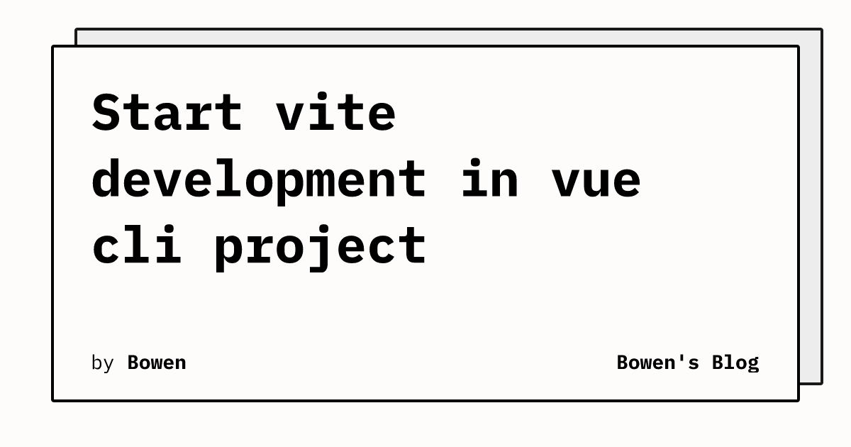 记一次 @vue/cli 项目中启动 vite 开发 | Bowen's Blog 记一次 @vue/cli 项目中启动 vite 开发 | Bowen's Blog